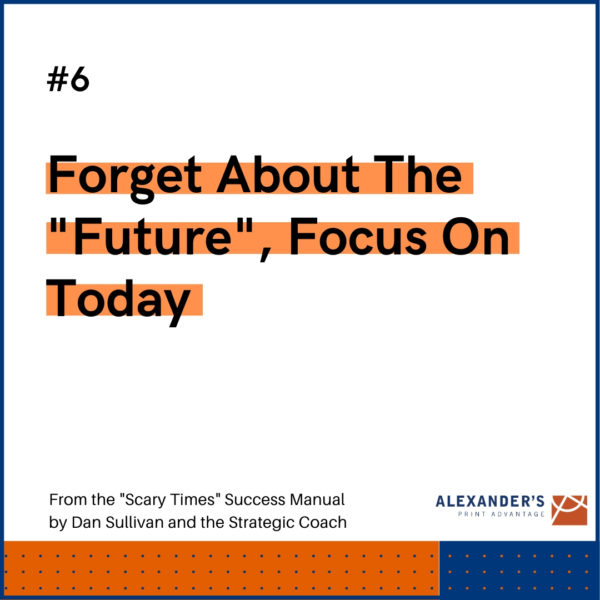 Why You Should Focus On Today, Not Tomorrow | Alexander's Print Advantage